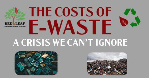 The Costs of E-Waste - Red Leaf IT Asset Recovery & Recycling